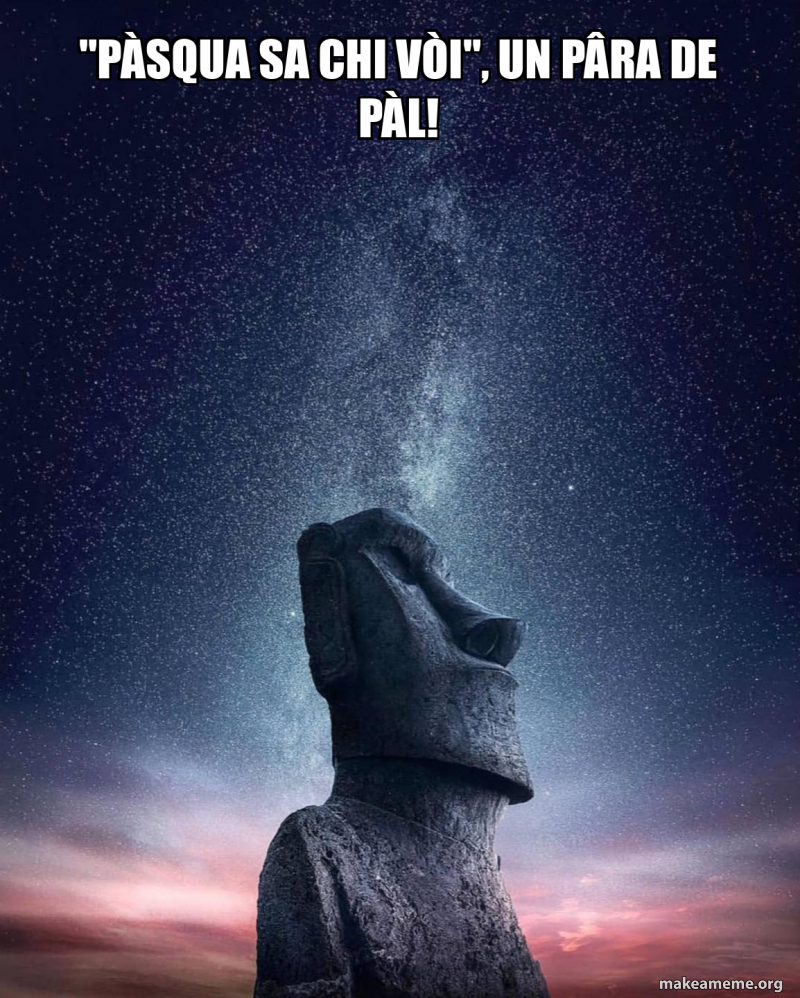 "pàsqua sa chi vòi", un pâra de pàl! Meme Generator