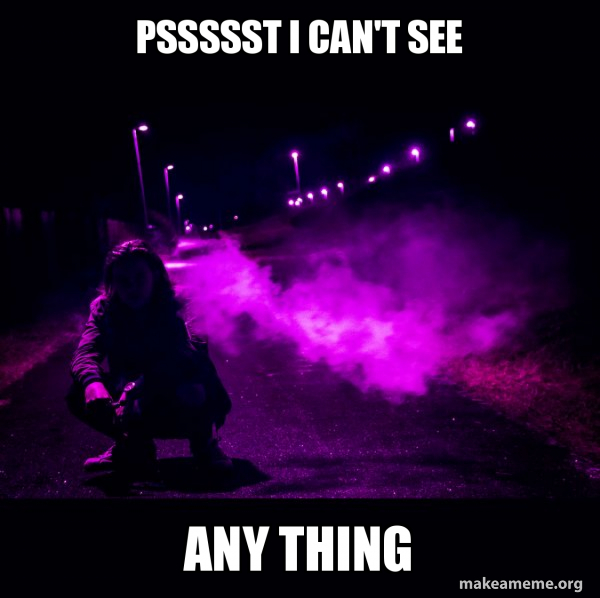 Pssssst I can't see any thing - Vape Nation Meme Generator