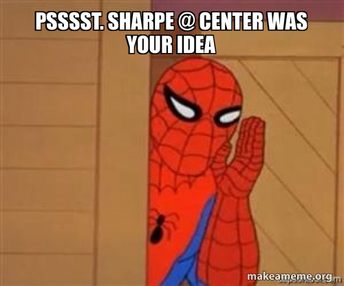 Psssst. Sharpe @ center was your idea Meme Generator