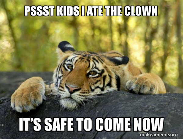 Pssst kids I ate the clown Itâ€™s safe to come now - Confession Tiger ...