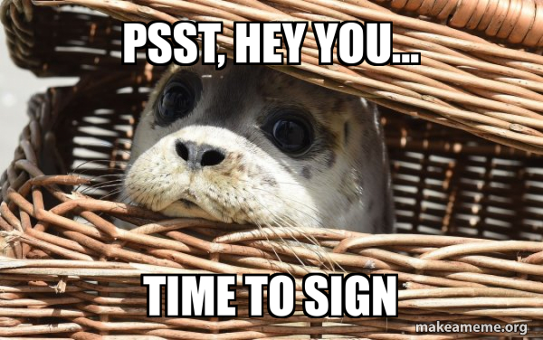 psst, Hey you... time to sign - Impending Doom Seal Meme Generator