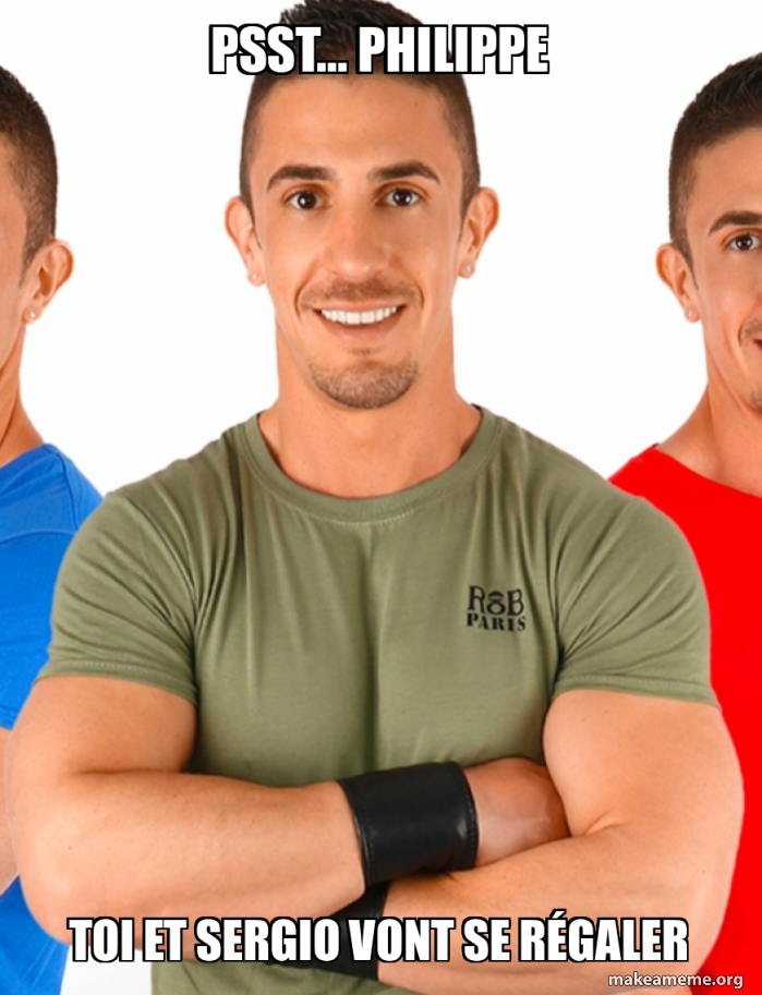 Psst... Philippe Toi et Sergio vont se régaler Meme Generator