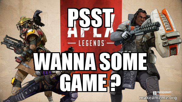 psst wanna some game ? - Apex Legends Meme Generator