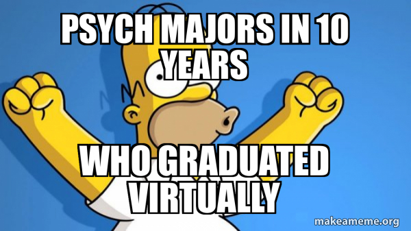 psych majors in 10 years who graduated virtually - Happy Homer Meme ...