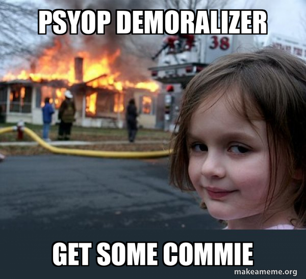 psyop demoralizer get some commie - Disaster Girl Meme Generator