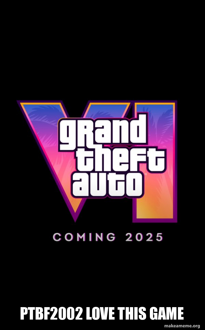 Ptbf2002 love this game - Before GTA6 - Before GTA VI Meme Generator