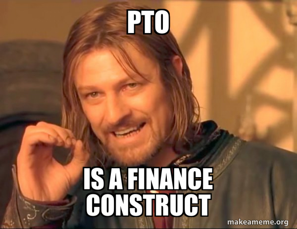 PTO is a finance construct - One Does Not Simply Meme Generator