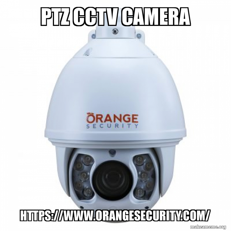 PTZ CCTV Camera https://www.orangesecurity.com/ Meme Generator