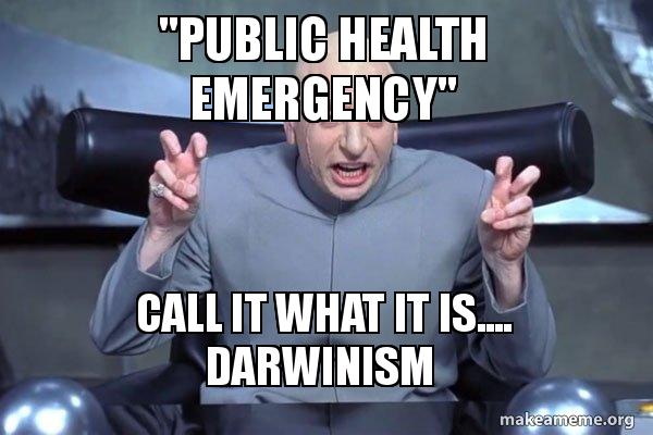 "Public Health Emergency" Call it what it is.... Darwinism - Dr Evil ...