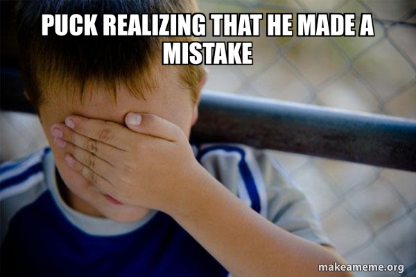 Puck realizing that he made a mistake - Confession Kid Meme Generator