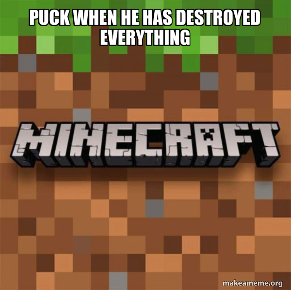 Puck when he has destroyed everything - Minecraft Meme Generator