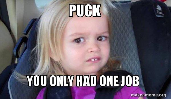 Puck You only had one job - Side-Eyes Chloe Meme Generator