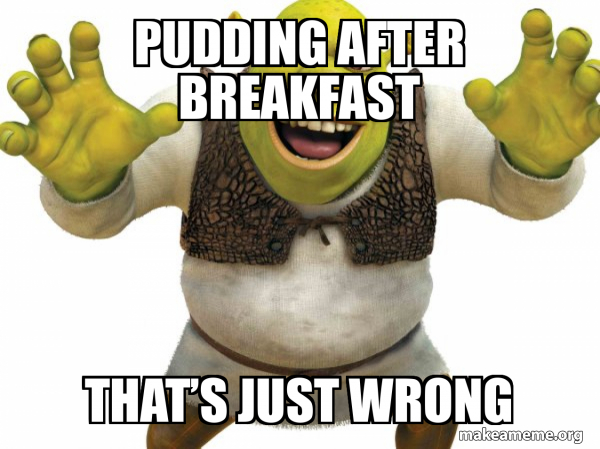 Pudding after breakfast That’s just wrong - Shrek Meme Generator