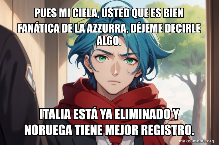 Pues mi ciela, usted que es bien fanática de la azzurra, déjeme decirle ...