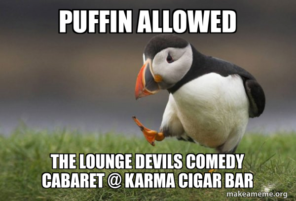 Puffin Allowed The Lounge Devils Comedy Cabaret @ Karma Cigar Bar ...