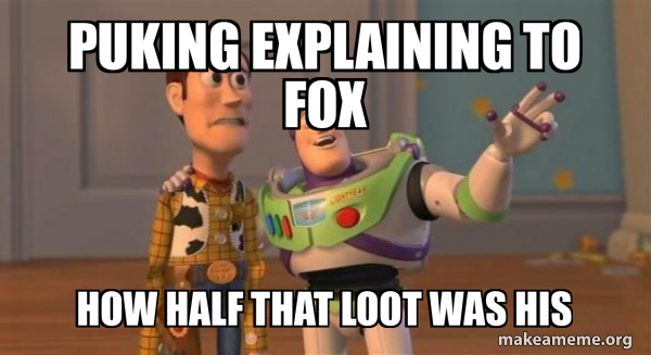 Puking explaining to fox How half that loot was his - Buzz and Woody ...