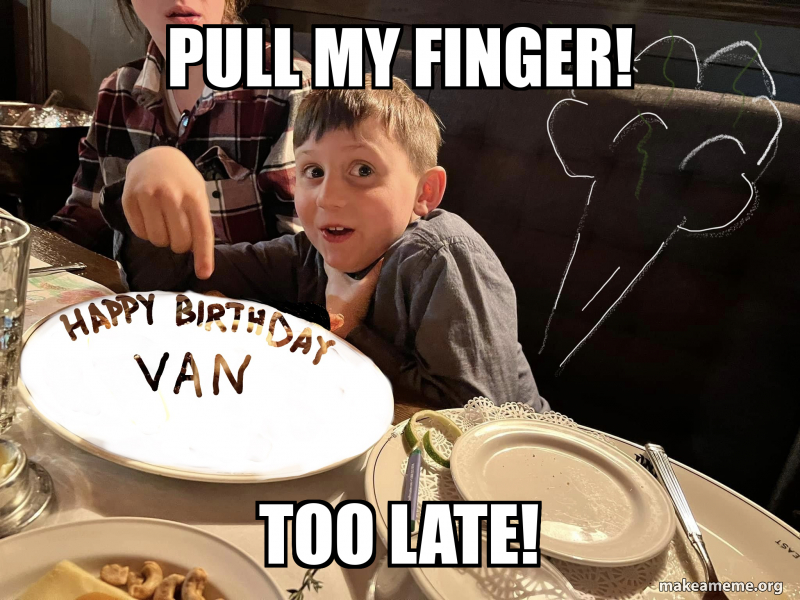Pull my finger! Too late! Meme Generator