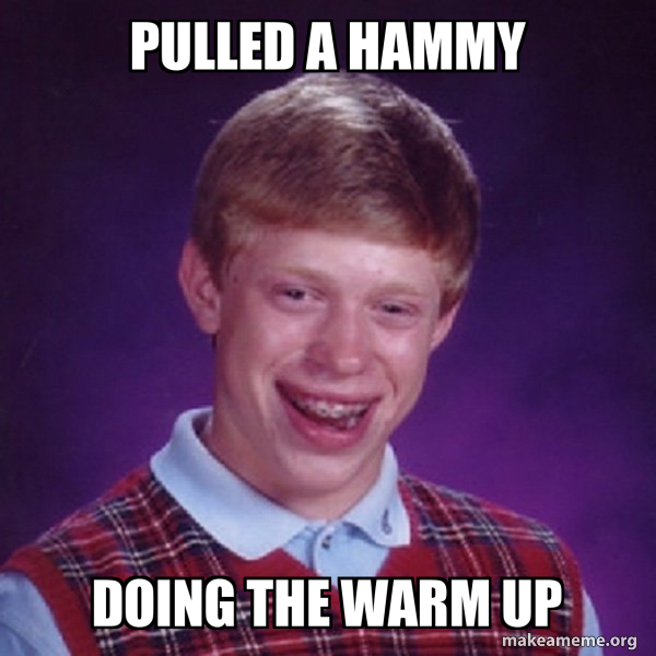 Pulled a hammy Doing the warm up - Bad Luck Brian Meme Generator