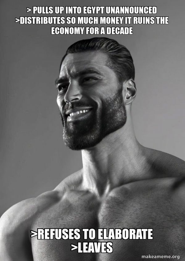 > pulls up into Egypt unannounced >distributes so much money it ruins ...