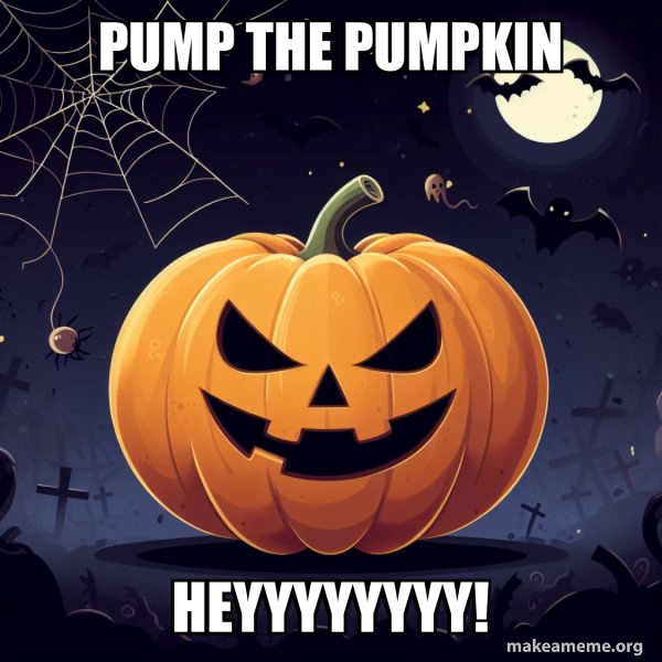 Pump the Pumpkin Heyyyyyyyy! - Halloween Pumpkin Meme Generator