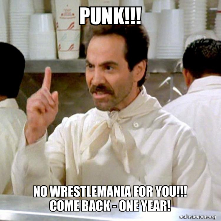 punk!!! no wrestlemania for you!!! come back - one year! Meme Generator