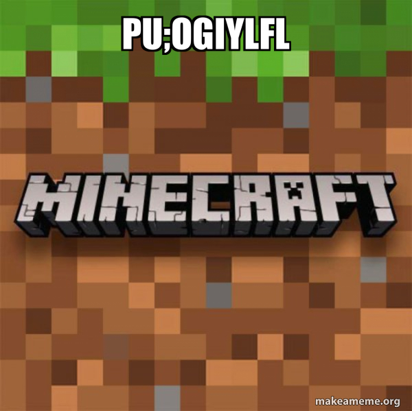 pu;ogiylfl - Minecraft Meme Generator