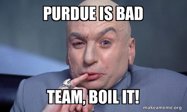 Purdue is bad team, boil it! - You Complete Me Meme Generator