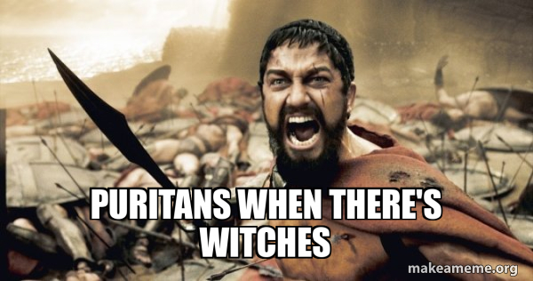 Puritans when there's witches - The 300 Meme Generator