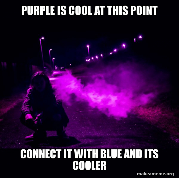 purple is cool at this point connect it with blue and its cooler - Vape ...
