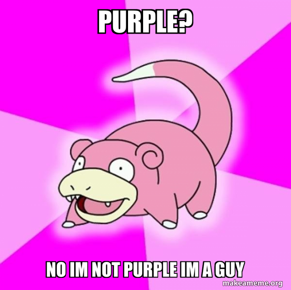 Purple? No im not purple im a guy - Slowpoke the Pokemon Meme Generator