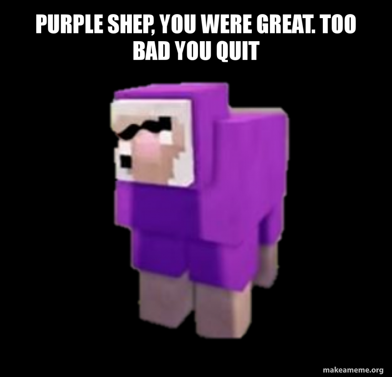 Purple shep, you were great. too bad you quit Meme Generator
