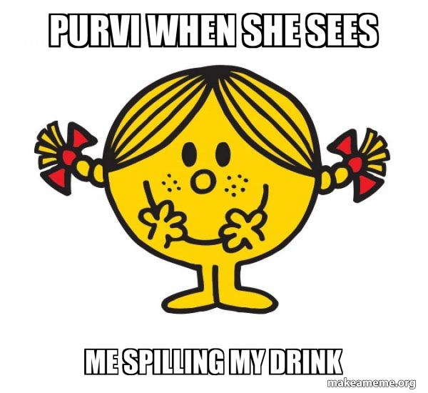 Purvi when she sees me spilling my drink - Little Miss Sunshine Meme ...
