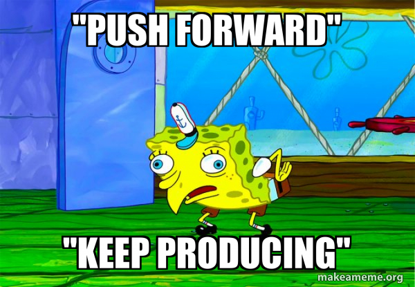 "Push forward" "Keep producing" - Mocking SpongeBob Meme Generator