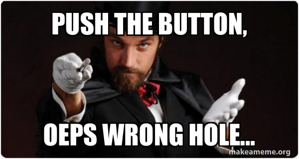 Push the button, oeps wrong hole... - Magician (for my next trick) Meme ...