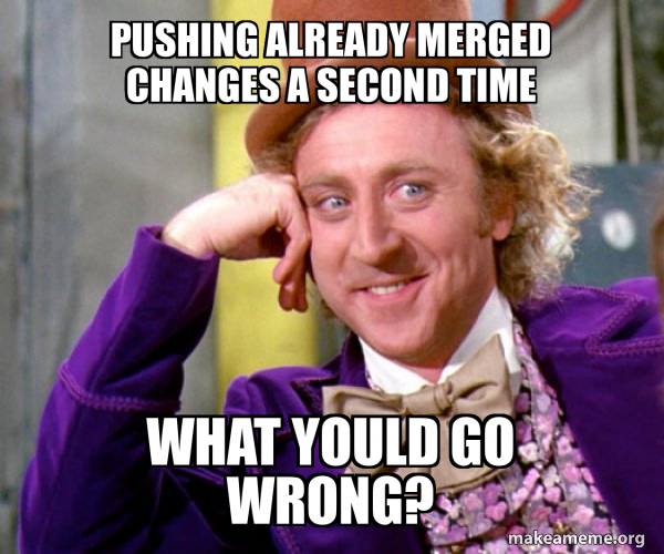 Pushing already merged changes a second time What yould go wrong ...