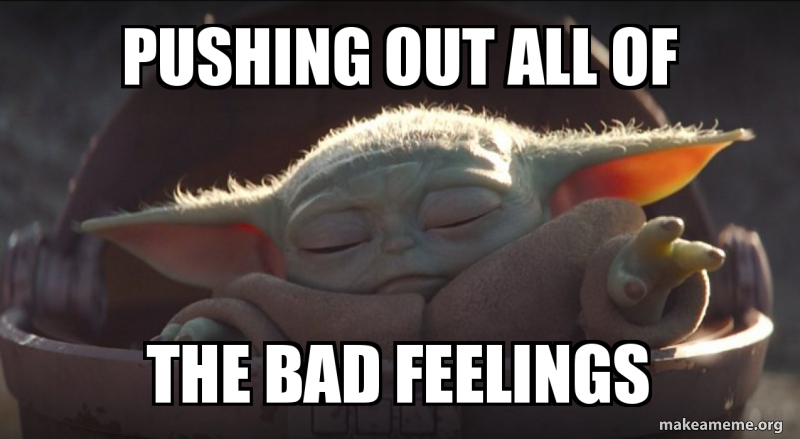 Pushing out all of the bad feelings Meme Generator