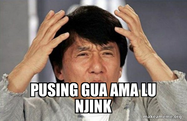 Pusing gua ama lu njink - Jackie Chan Why? Meme Generator