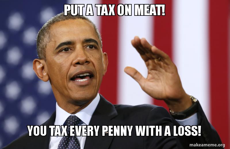 Put A Tax On Meat! You Tax Every Penny With A Loss! - Man Alive!~ Meme ...