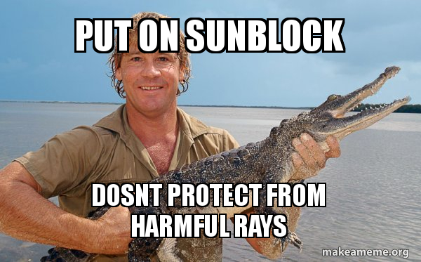 put on sunblock dosnt protect from harmful rays - Steve irwin Meme ...