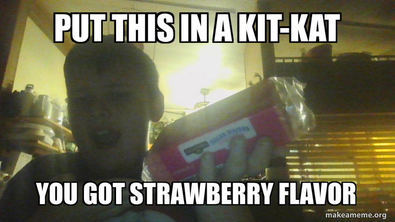 put this in a kit-kat you got strawberry flavor Meme Generator