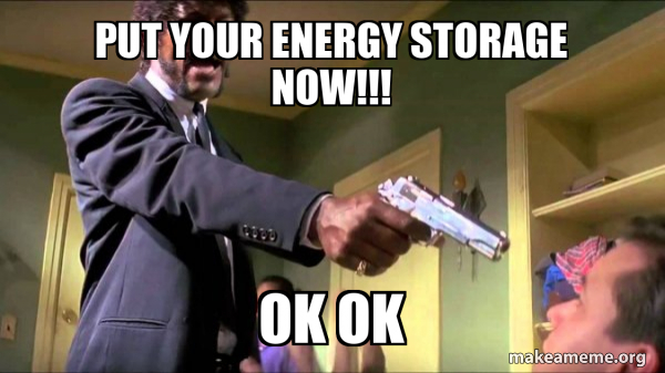 Put your energy storage Now!!! Ok ok - Samuel L. Jackson Say What Meme ...