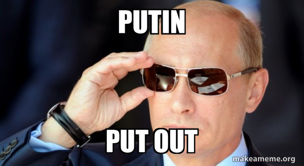 putin put out - Vladamir Putin Meme Generator