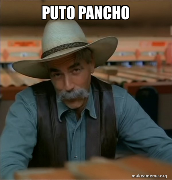 puto pancho - Then You're a Special Kind of Stupid - Sam Elliot Meme ...