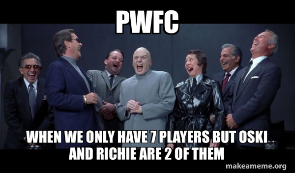 pwfc When we only have 7 players but oski and richie are 2 of them - Dr Evil and Henchmen ...