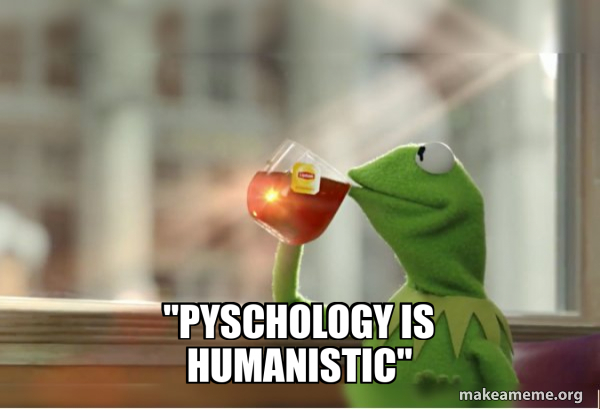 "pyschology is humanistic" - Kermit Drinking Tea Meme Generator
