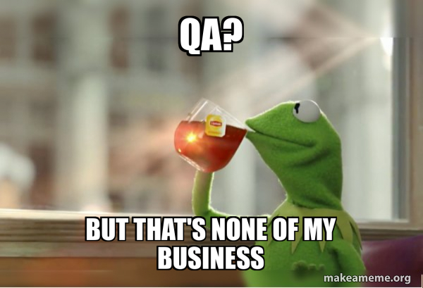 QA? But That's None Of My Business - Kermit Drinking Tea Meme Generator