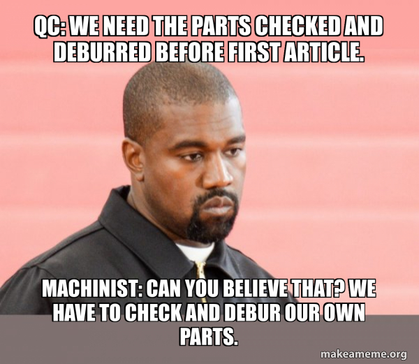 QC: WE NEED THE PARTS CHECKED AND DEBURRED BEFORE FIRST ARTICLE ...