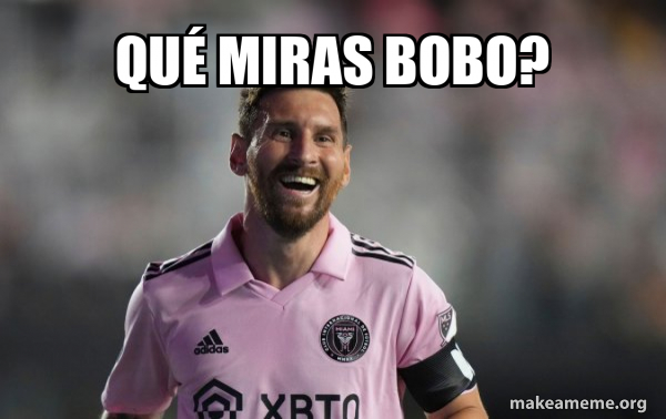 Qué miras bobo? - Happy Messi Meme Generator