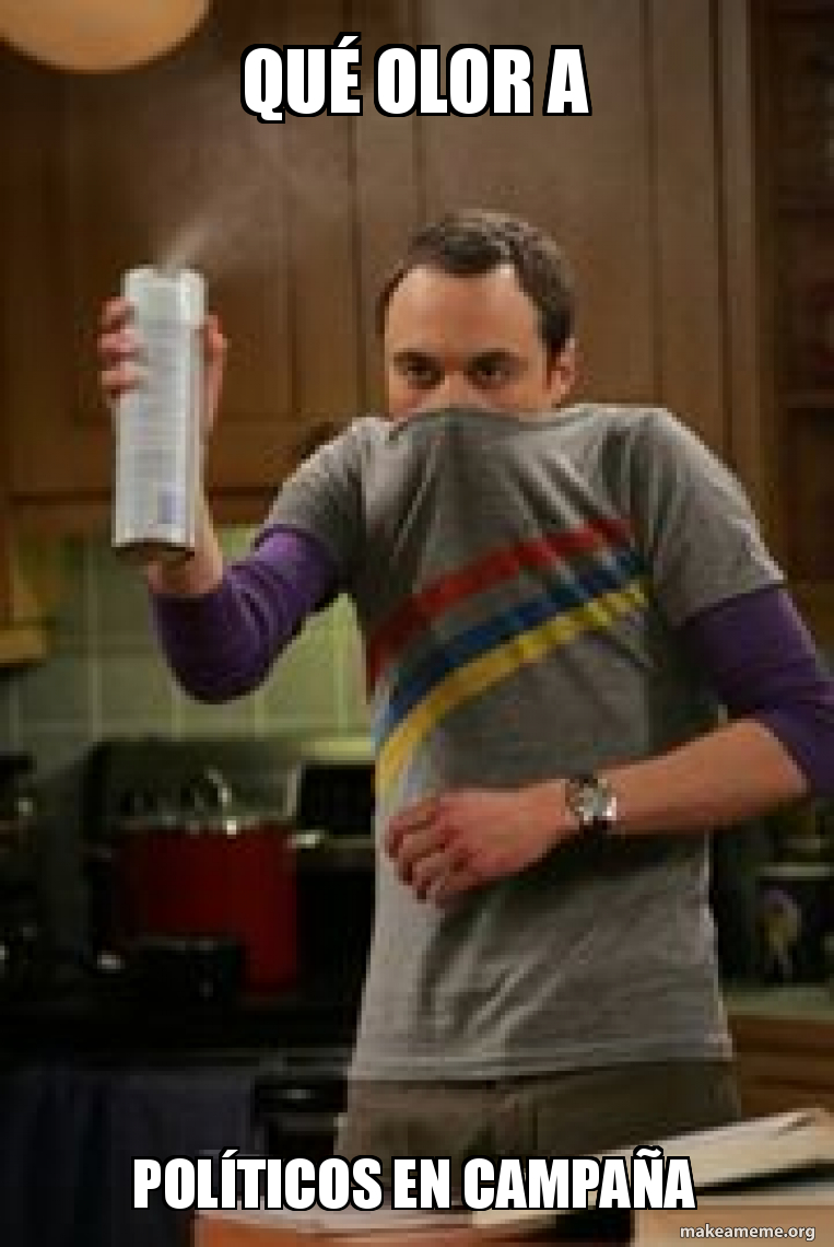 quÃ© olor a polÃ­ticos en campaÃ±a Meme Generator