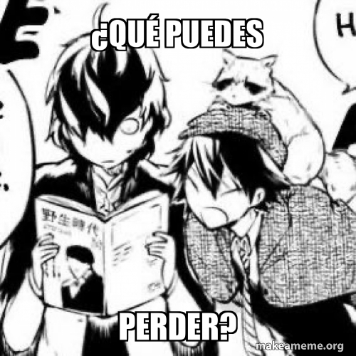 ¿Qué puedes perder? Meme Generator